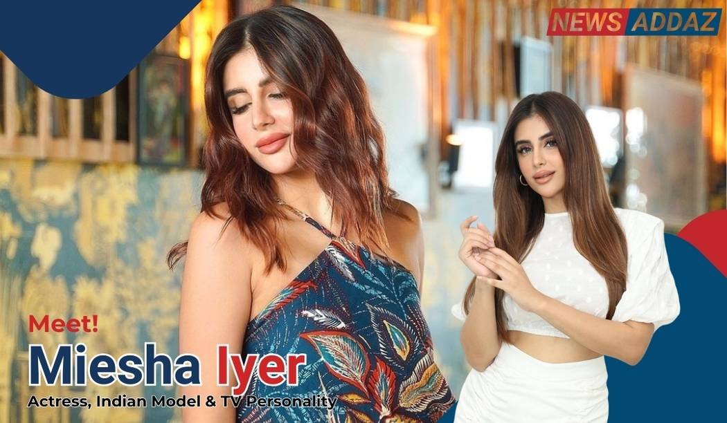Miesha Iyer: Biography, Age, Boyfriend, Net Worth, Bigg Boss, Etc ...